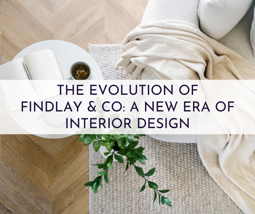 The Evolution of Findlay & Co: A New Era of Interior Design - Naomi Findlay
